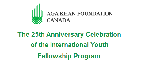 Aga Khan Foundation Canada’s 25th Anniversary Celebration of the International Youth Fellowship ...