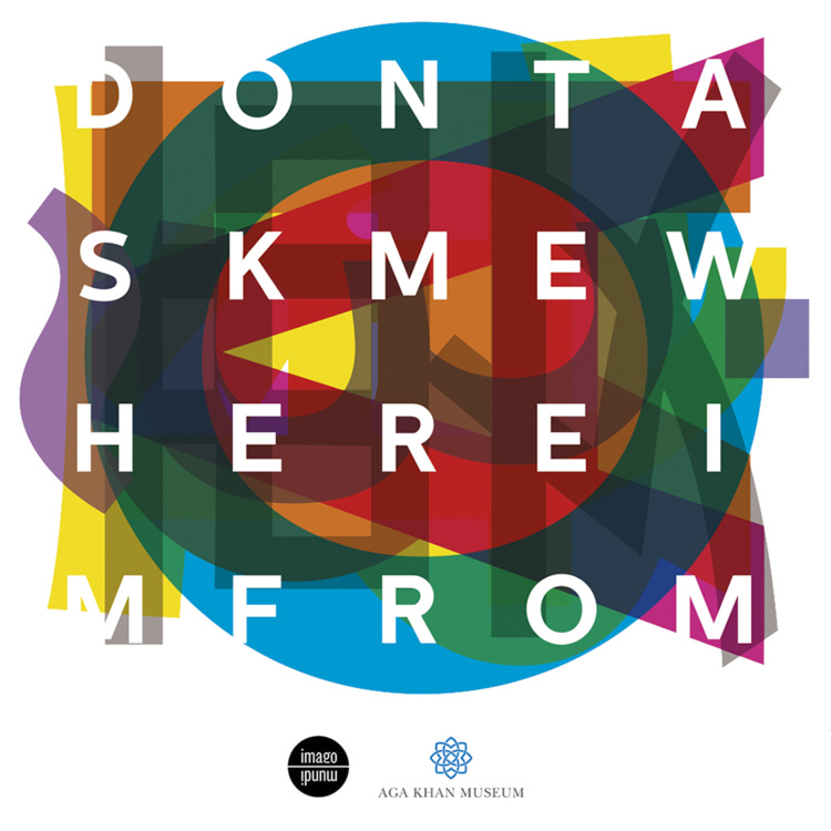 Don’t Ask Me Where I’m From: New Exhibition @AgaKhanMuseum – Ismailimail